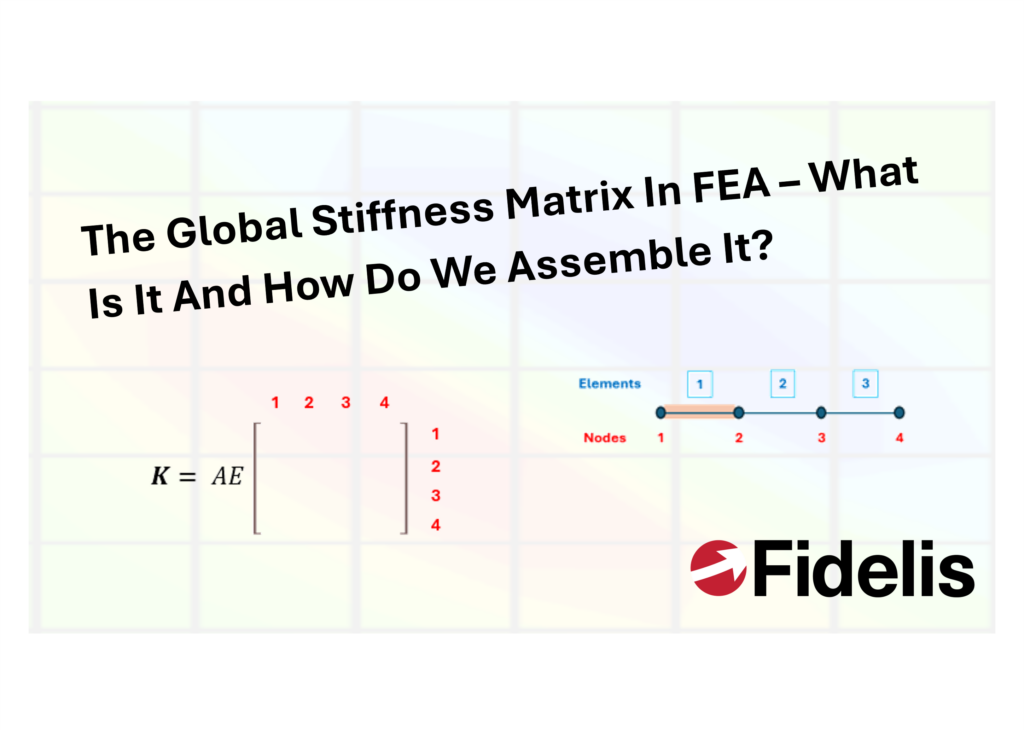 The Global Stiffness Matrix In FEA - What Is It And How Do We Assemble It? - Fidelis Engineering ...
